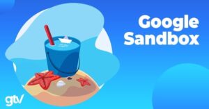Google Sandbox là gì? Sự thật và cách hóa giải Sandbox 2023