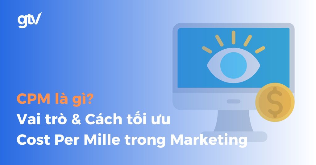 CPM là gì? Cách tối ưu hóa chiến dịch CPM